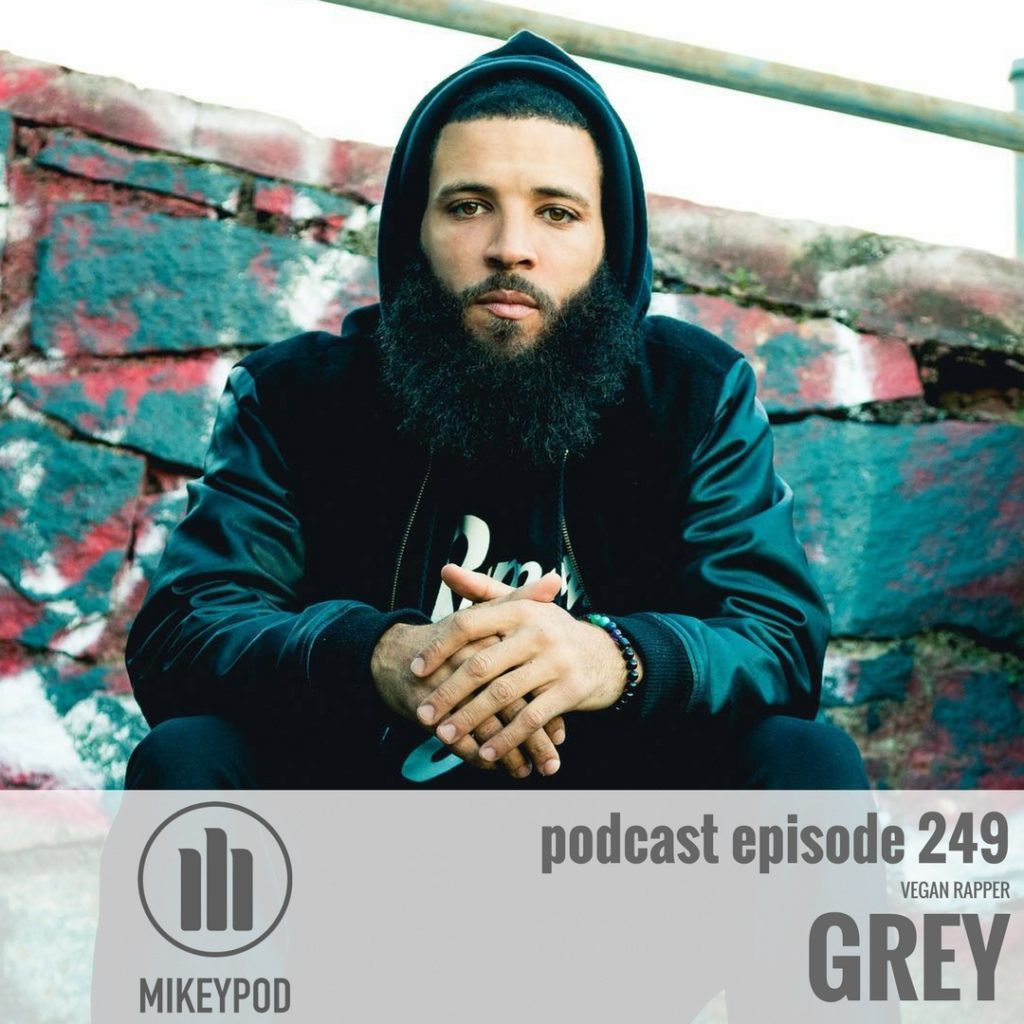 MikeyPod Podcast 249 | Conversation with Vegan Rapper Grey