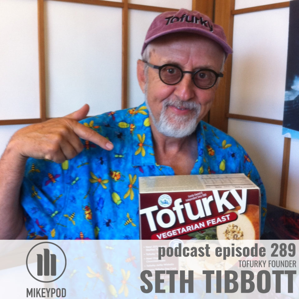 MikeyPod 289 | Tofurky Founder Seth Tibbott - MikeyPod