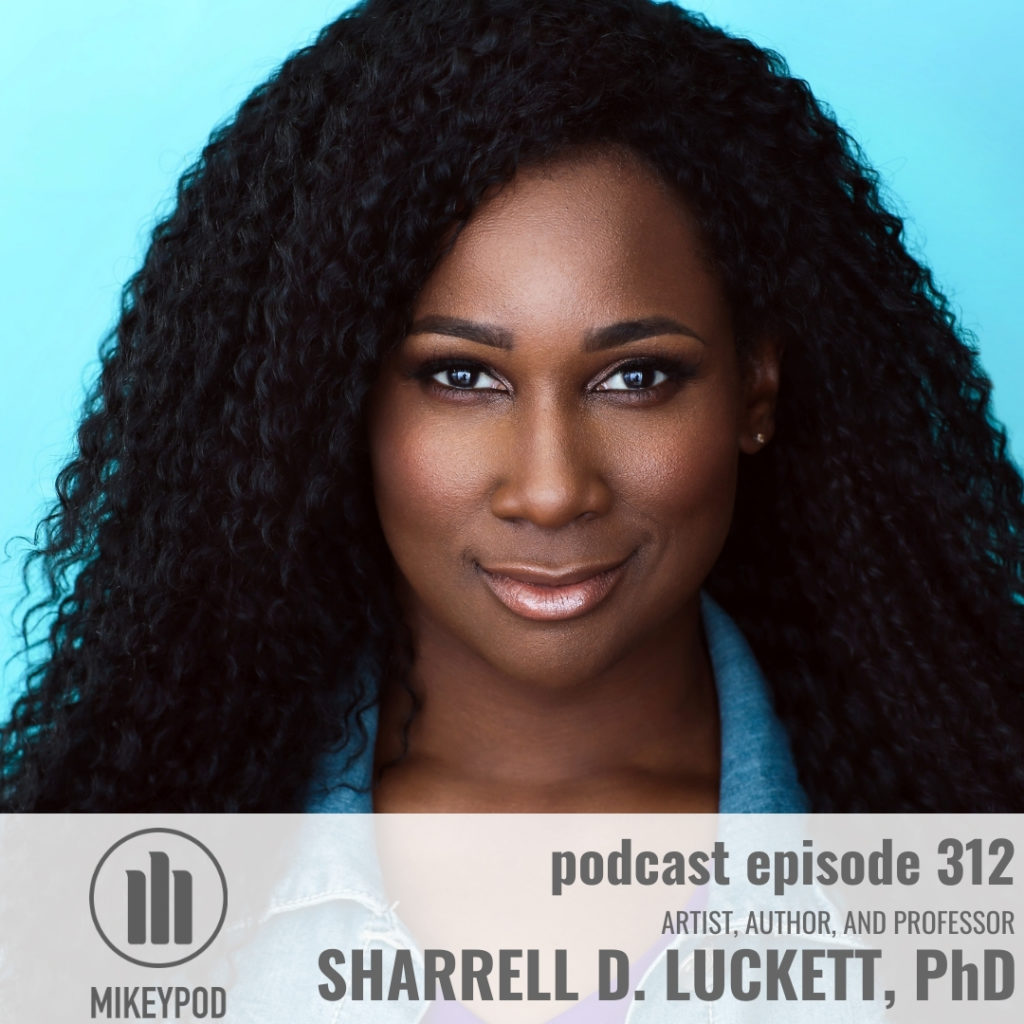 MikeyPod 312 | Artist, Author, and Professor Sharrell D. Luckett, PhD ...