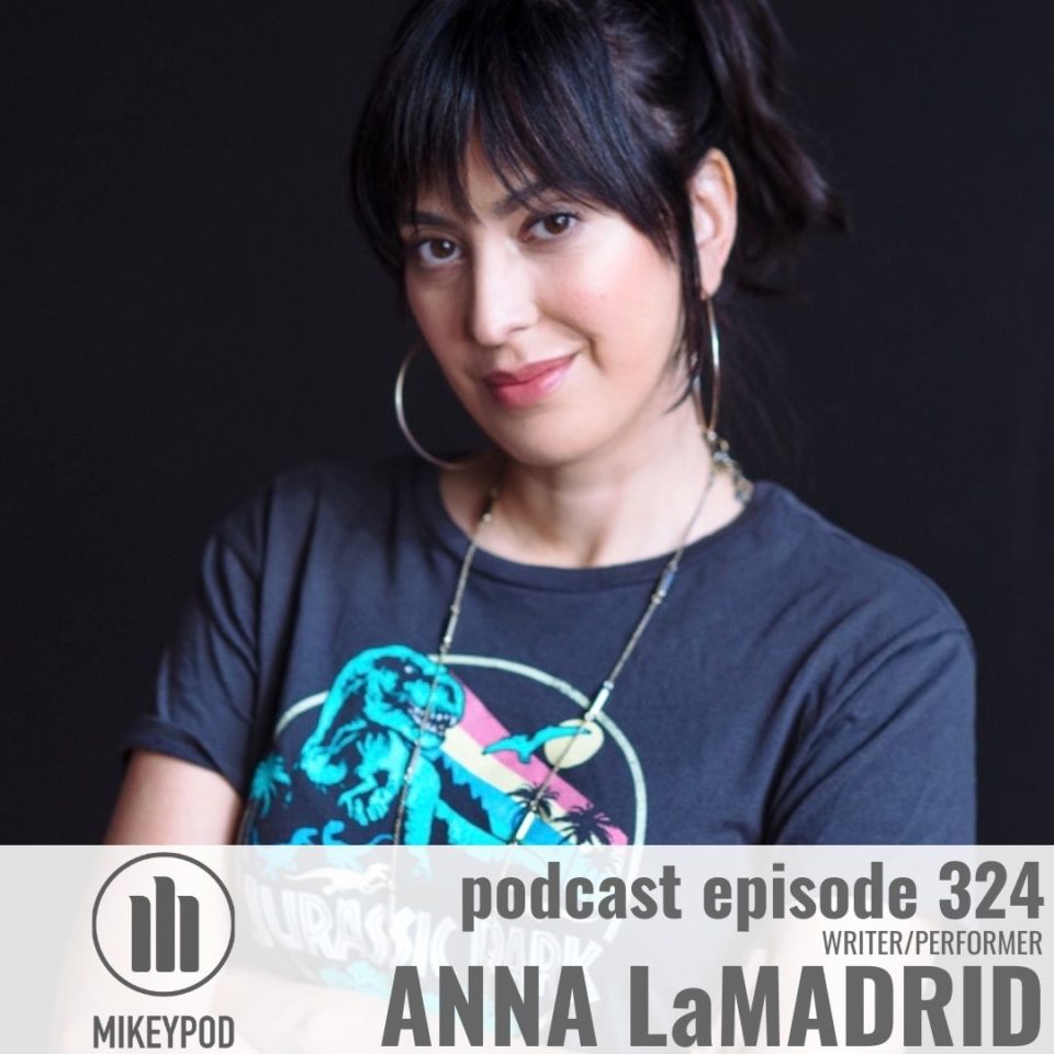 MikeyPod 324 | Writer and Performer Anna LaMadrid - MikeyPod